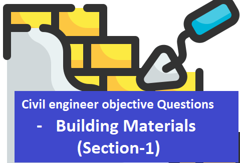 Civil Engineer Objective Questions - Building Materials (Section-1)