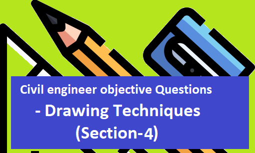 Civil Engineer Objective Questions - Drawing Techniques (Section-4)